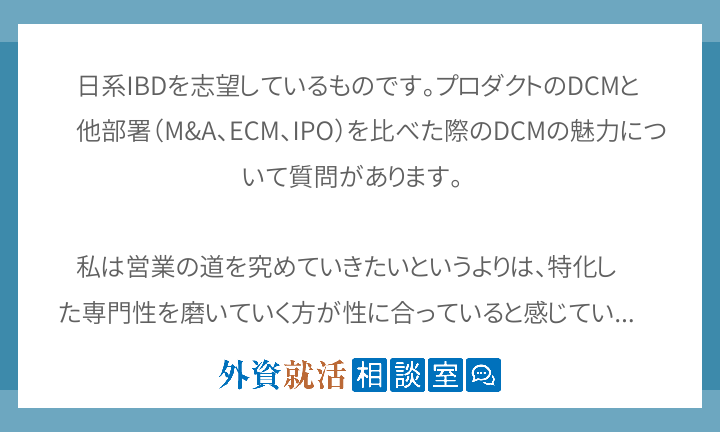 日系IBDを志望しているものです。プロダクトのDCMと他部署（M&A、ECM、IPO）を比べた際のDCMの魅力について質... | 外資就活ドットコム