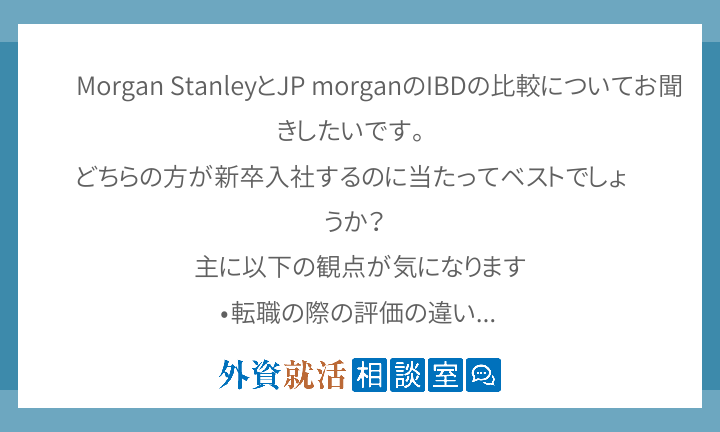 Morgan StanleyとJP morganのIBDの比較についてお聞きしたいです。 どちらの方が新卒入社するのに当... | 外資就活ドットコム